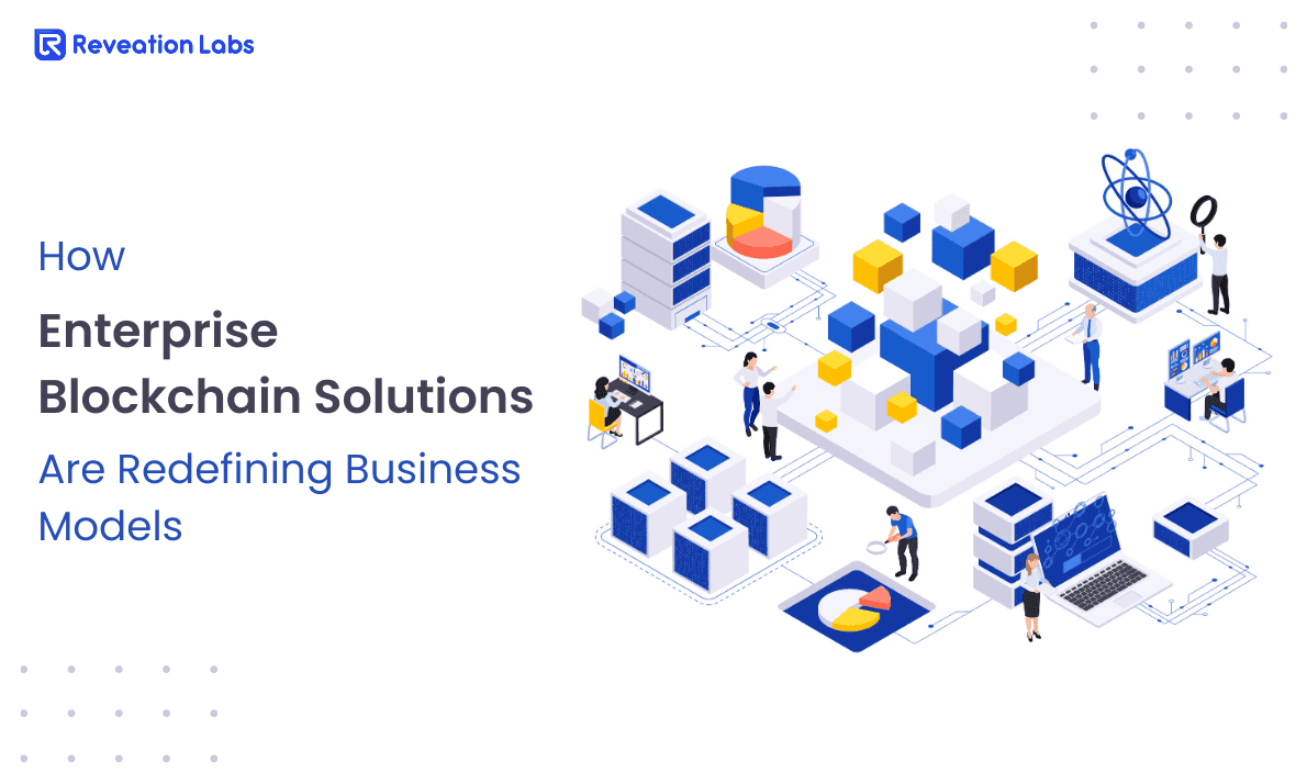 How Enterprise Blockchain Solutions are Redefining Business Models