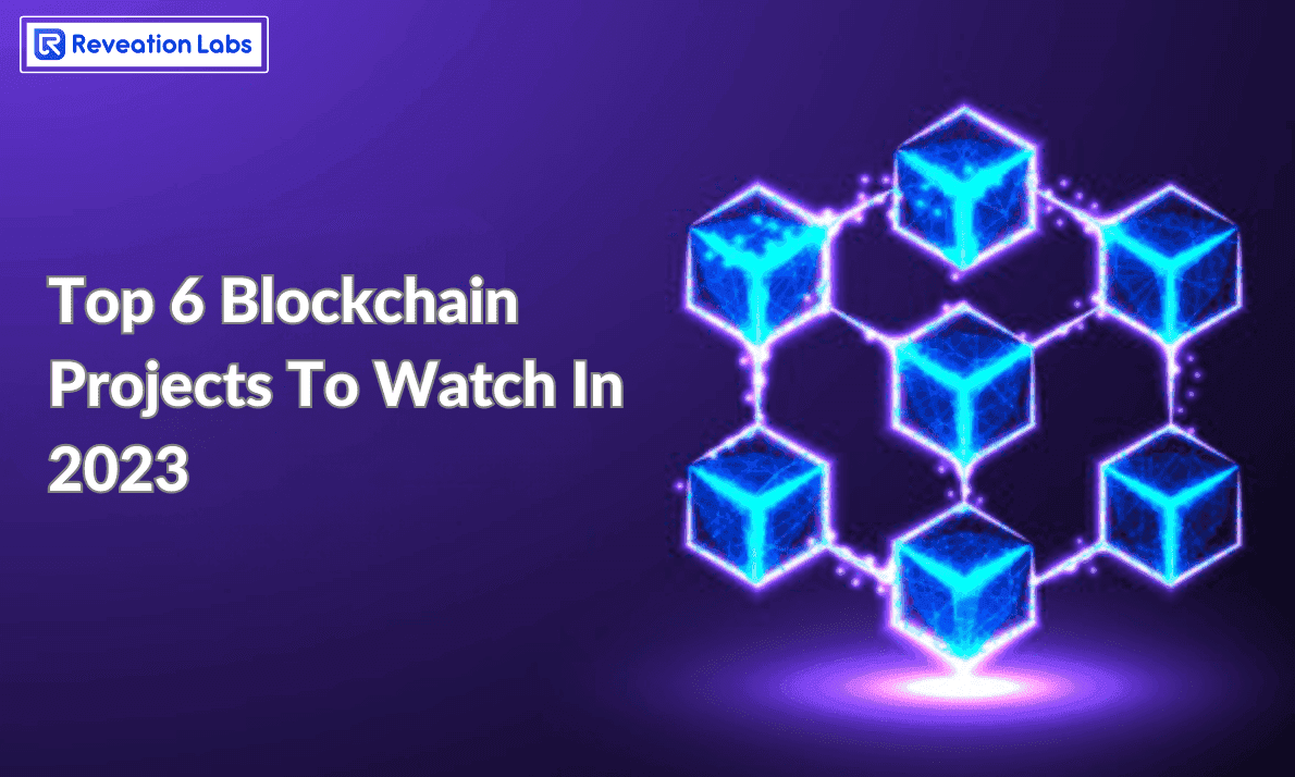 Top 6 Blockchain Projects to Watch in 2023- Reveation Labs